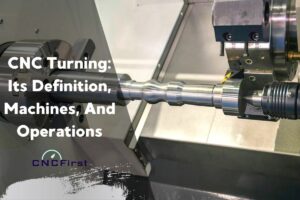 CNC Turning: Its Definition, Machines, And Operations | CNCFIRST