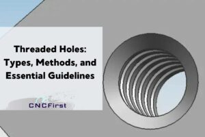 Threaded Holes: Types, Methods, and Essential Guidelines - cncfirst